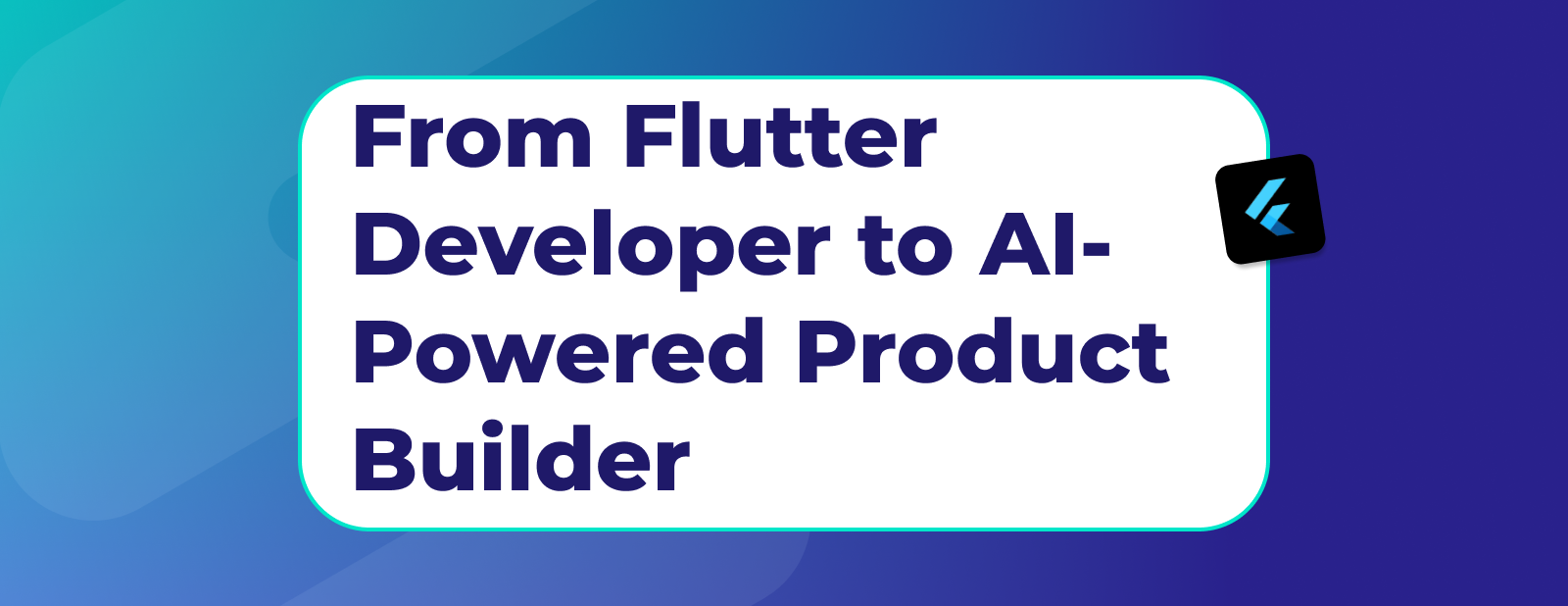 Beyond the Code: From Flutter Developer to AI-Powered Product Builder